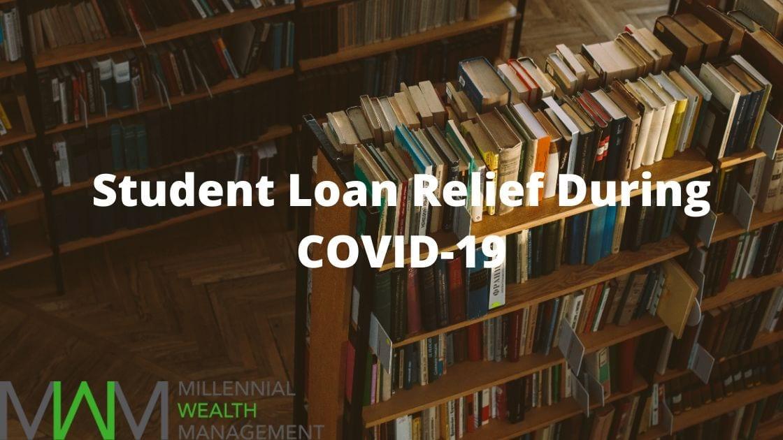 Student Loan Relief During COVID-19 - Millennial Wealth Management